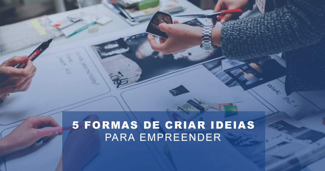 5 FORMAS DE CRIAR IDEIAS PARA EMPREENDER